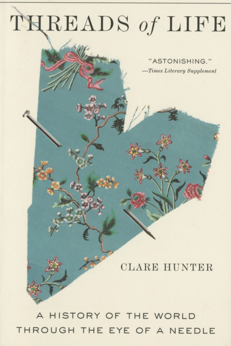 Threads of Life A History Of The World Through The Eye Of A Needle ...